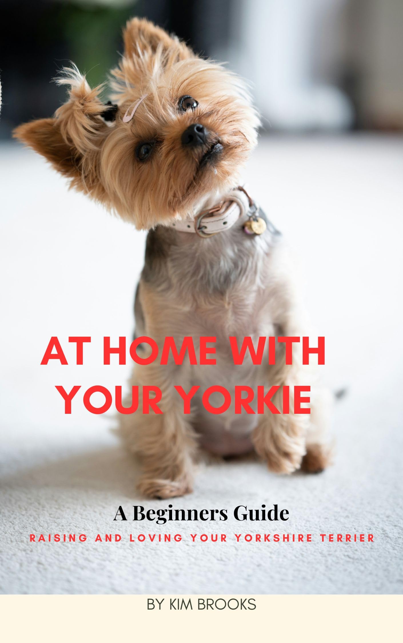 At Home With Your Yorkie: a Beginners Guide Raising and Loving Your Yorkshire Terrier - OHFB