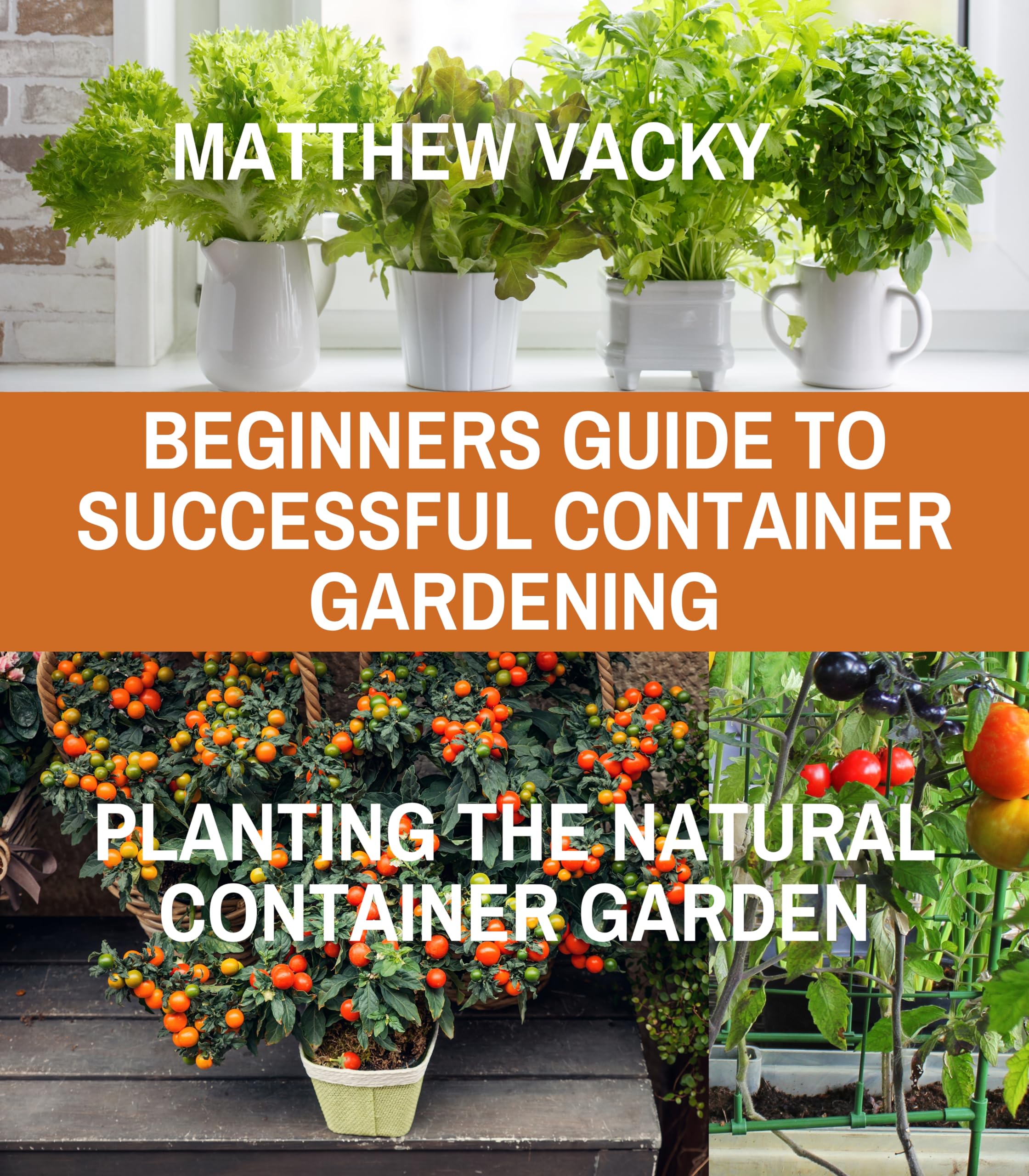 Beginners Guide to Sucçessful Container Gardening: Planting the Natural ...