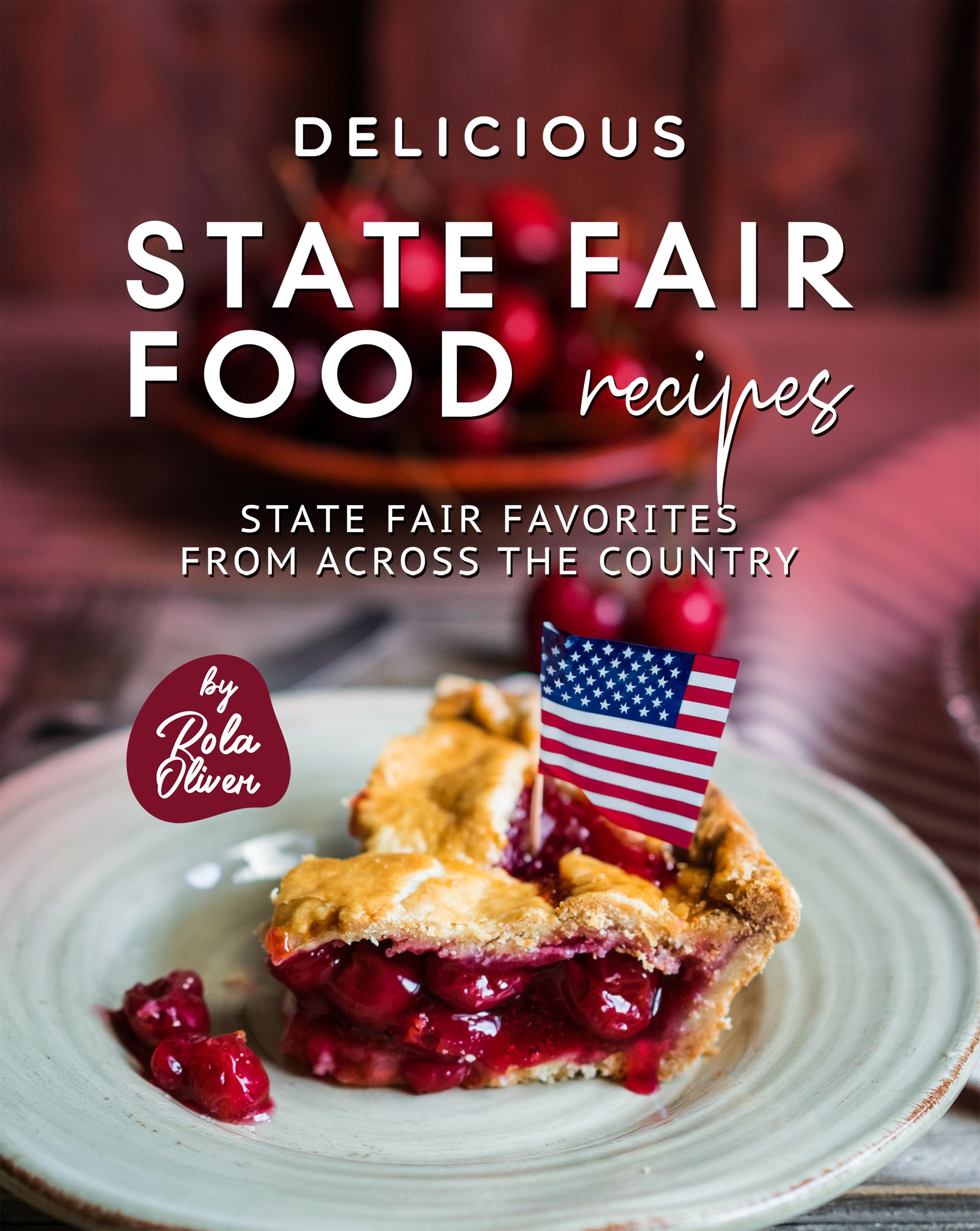 Delicious State Fair Food Recipes: State Fair Favorites from Across the ...