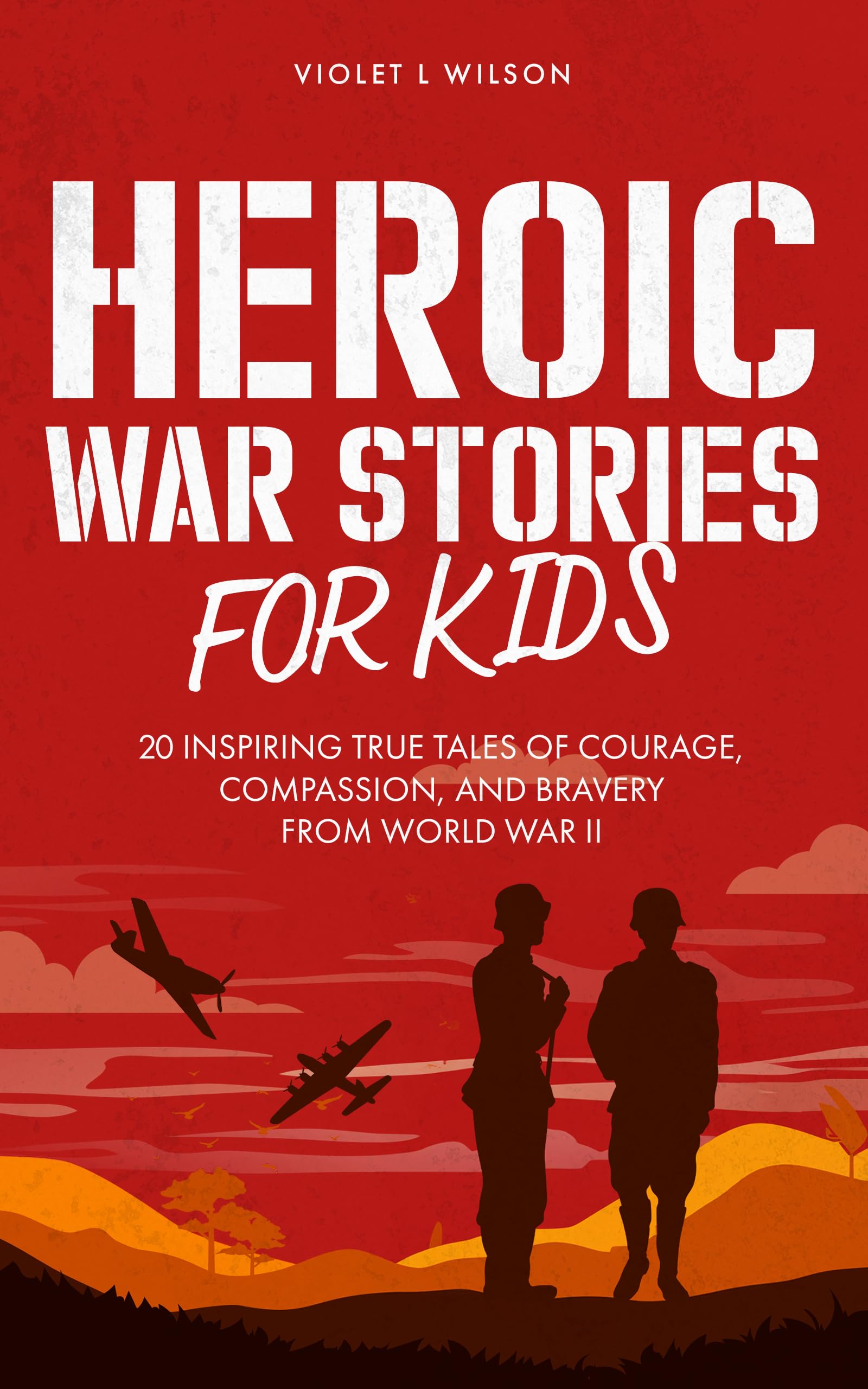 Heroic War Stories for Kids: 20 Inspiring True Tales of Courage ...