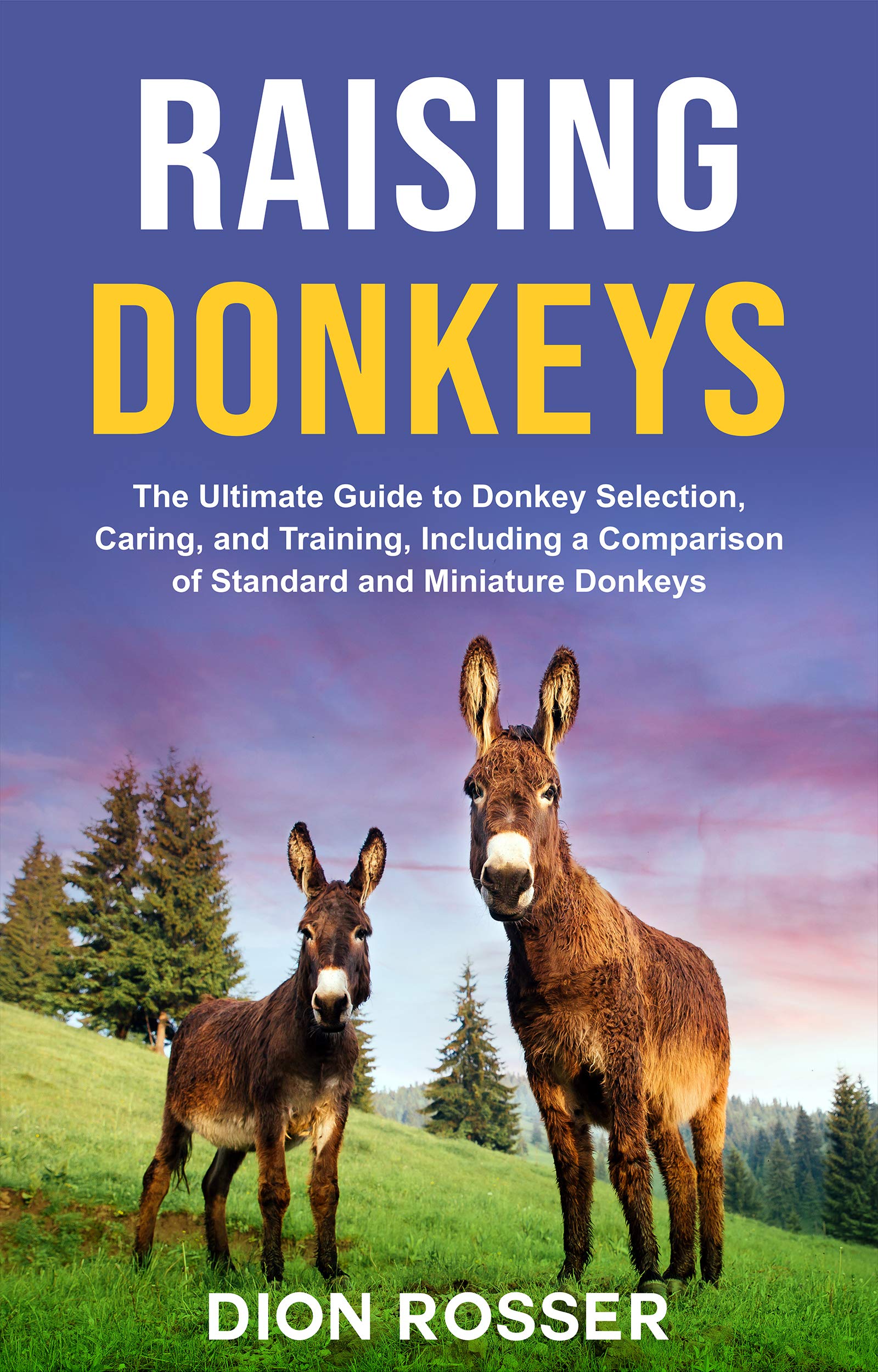 Raising Donkeys: the Ultimate Guide to Donkey Selection, Caring, and ...