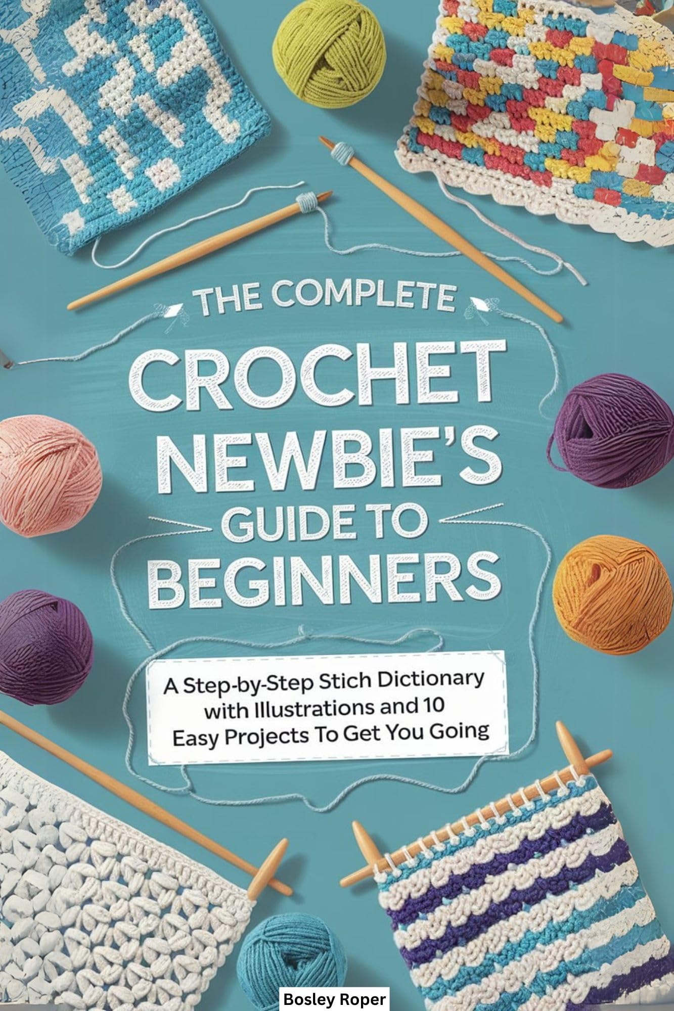 The Complete Crochet Newbie’s Guide to Beginners: a Step-by-step Stitch Dictionary With ...