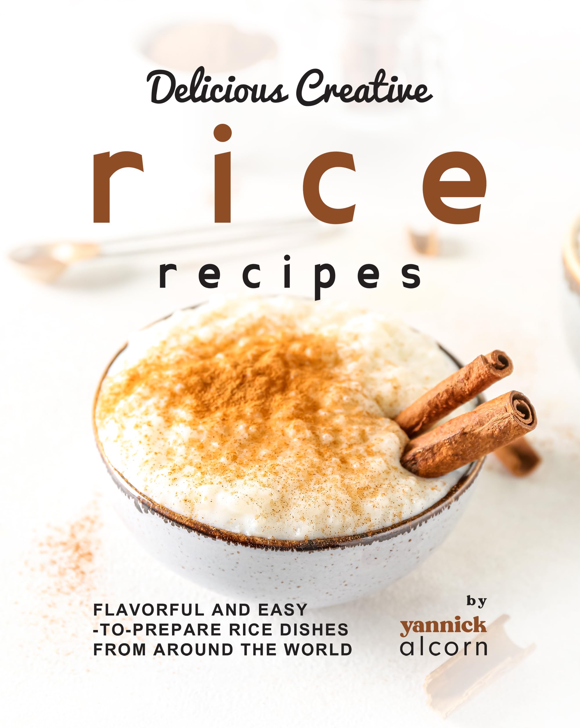 Delicious Creative Rice Recipes: Flavorful and Easy-to-prepare Rice ...