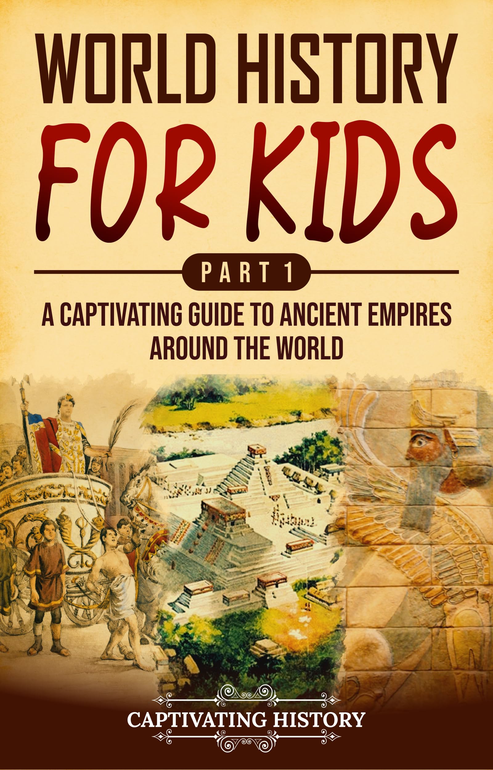 World History for Kids Part 1: a Captivating Guide to Ancient Empires ...