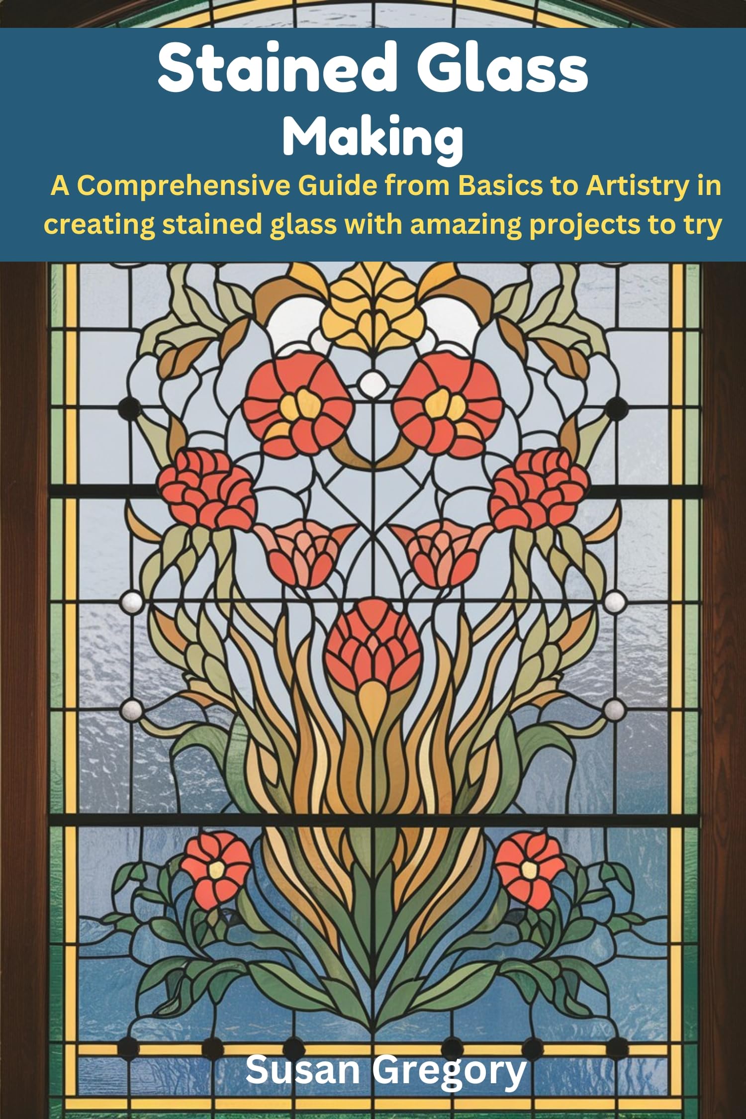 Stained Glass Making : a Comprehensive Guide From Basics to Artistry in ...