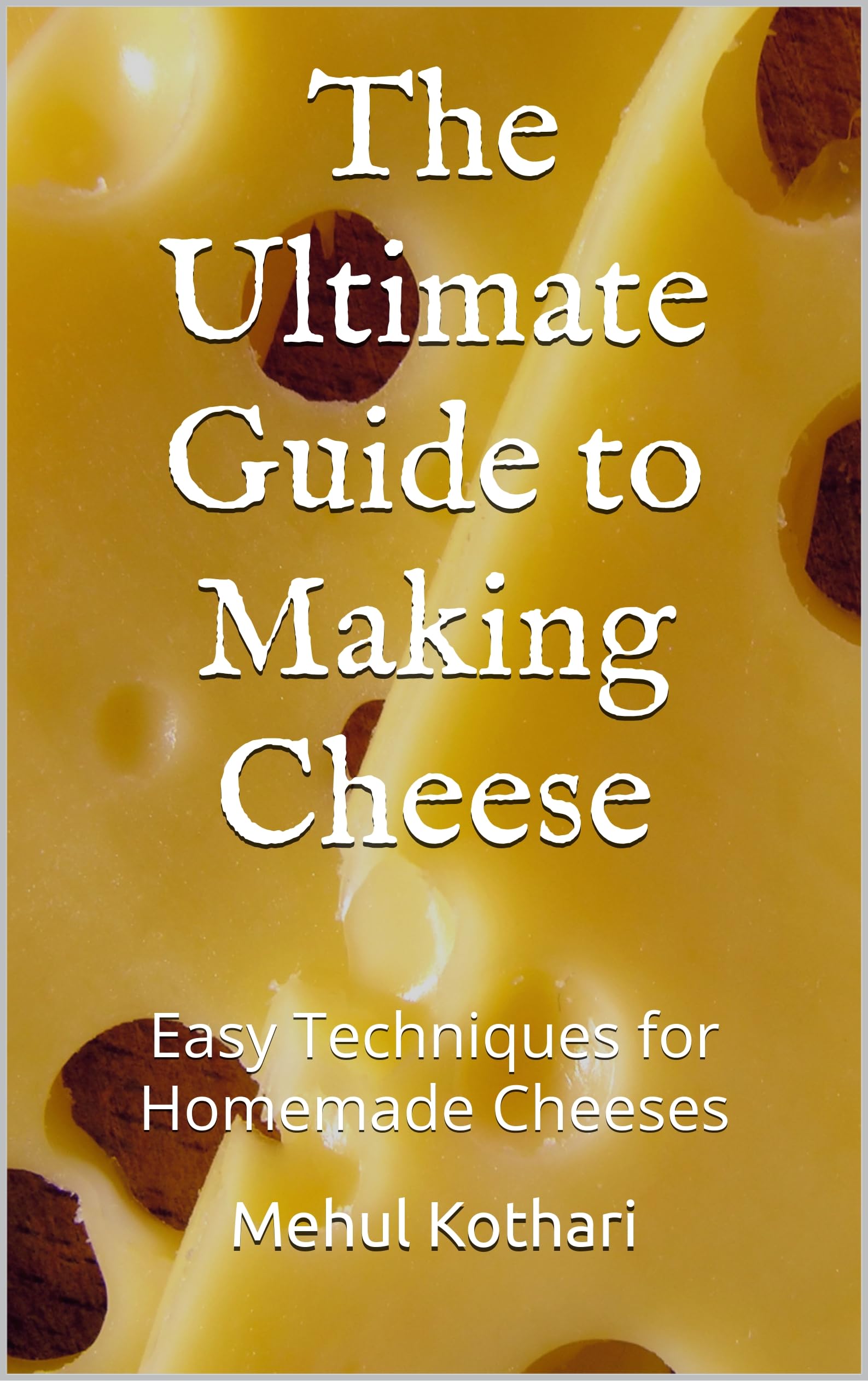 The Ultimate Guide to Making Cheese: Easy Techniques for Homemade ...