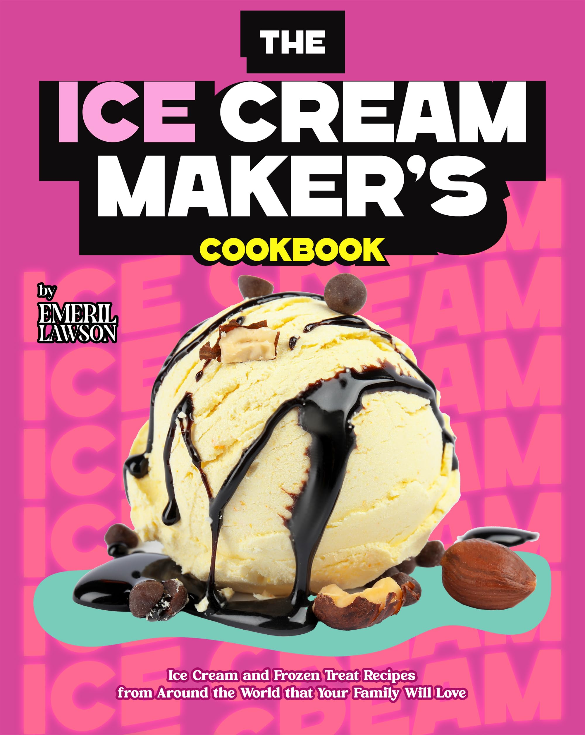 The Ice Cream Maker's Cookbook: Ice Cream and Frozen Treat Recipes From ...