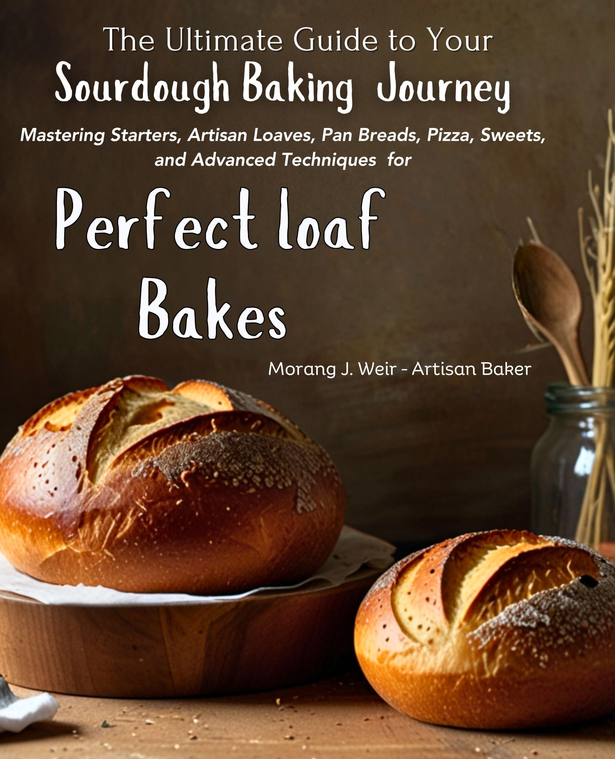 The Ultimate Guide to Your Sourdough Baking Journey: Mastering Starters, Artisan Loaves, Pan ...