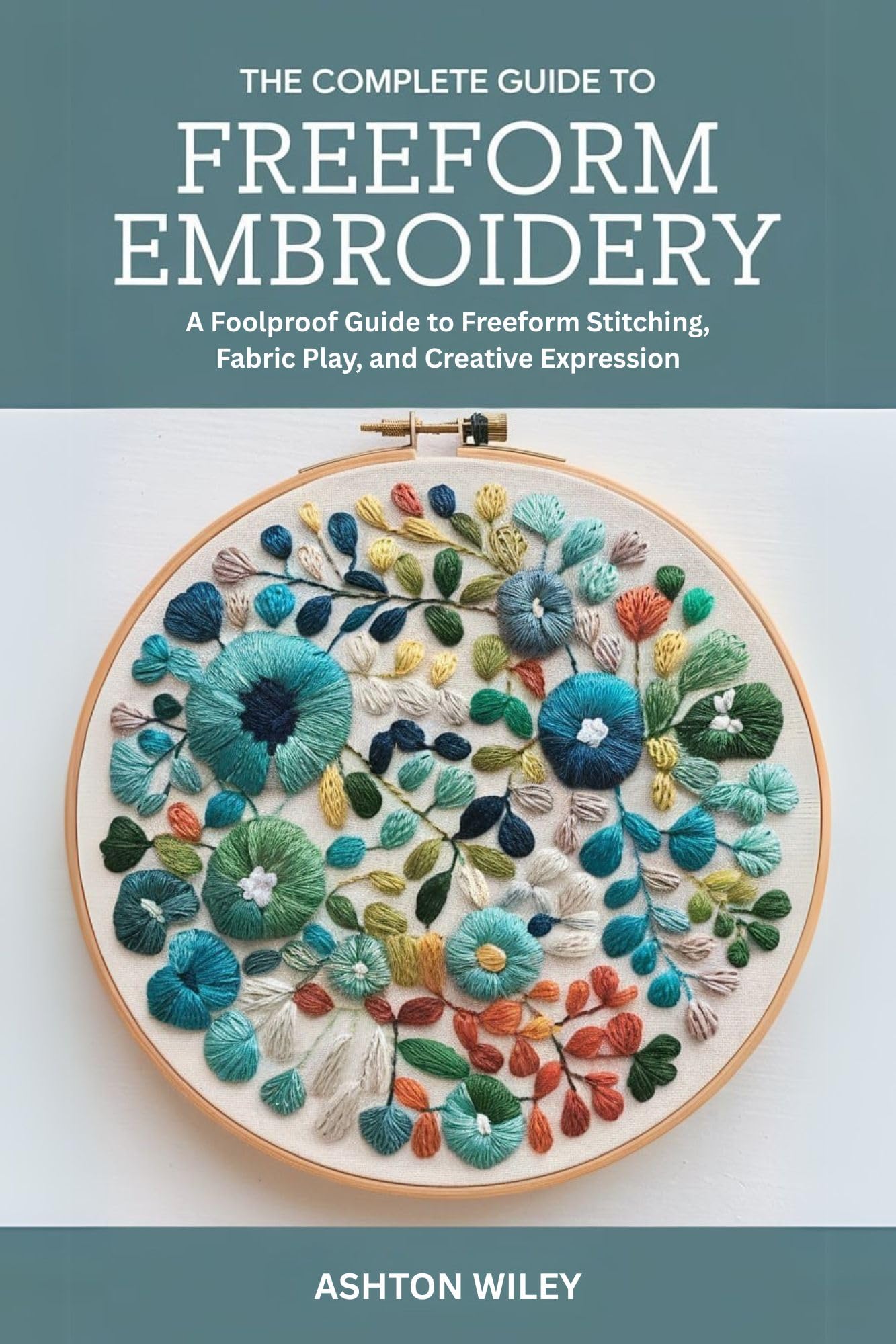 The Complete Guide to Freeform Embroidery: a Foolproof Guide to ...
