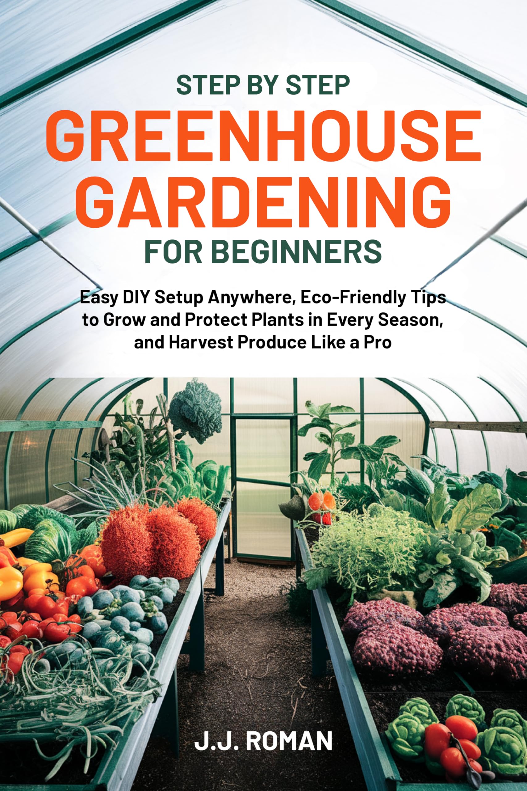 Step by Step Greenhouse Gardening for Beginners: Easy Diy Setup ...