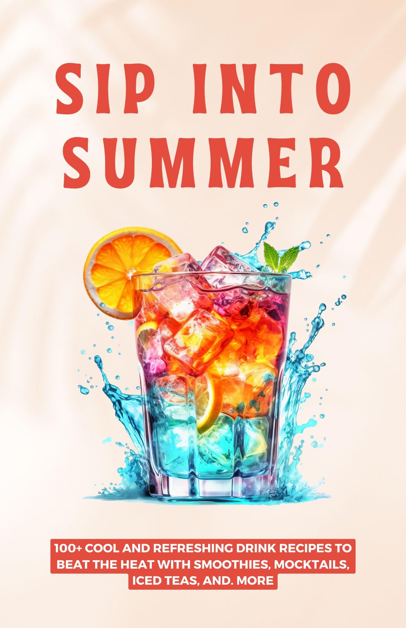 Sip Into Summer: 100+ Cool and Refreshing Drink Recipes to Beat the ...