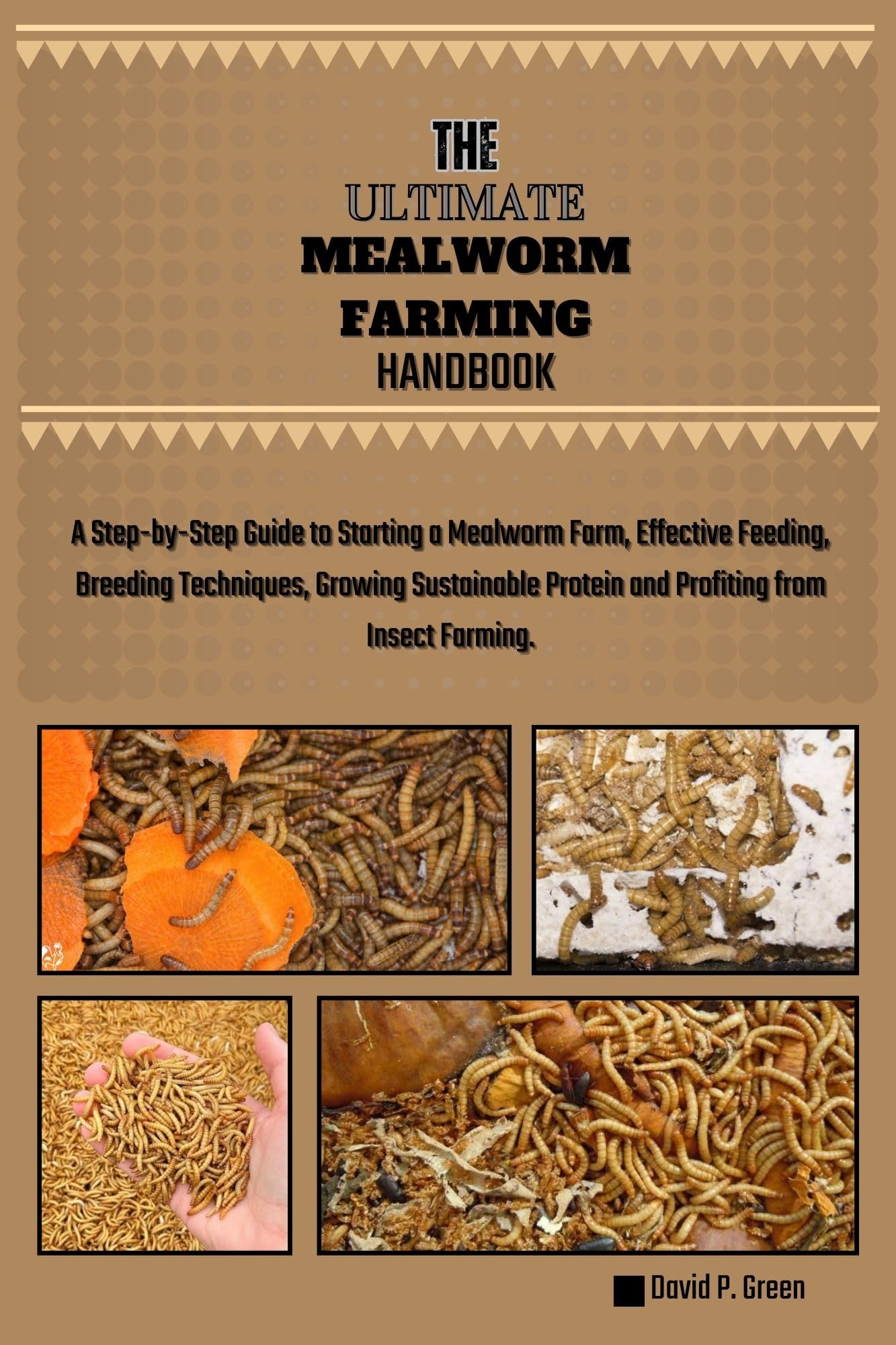 The Ultimate Mealworm Farming Handbook: a Step-by-step Guide to ...