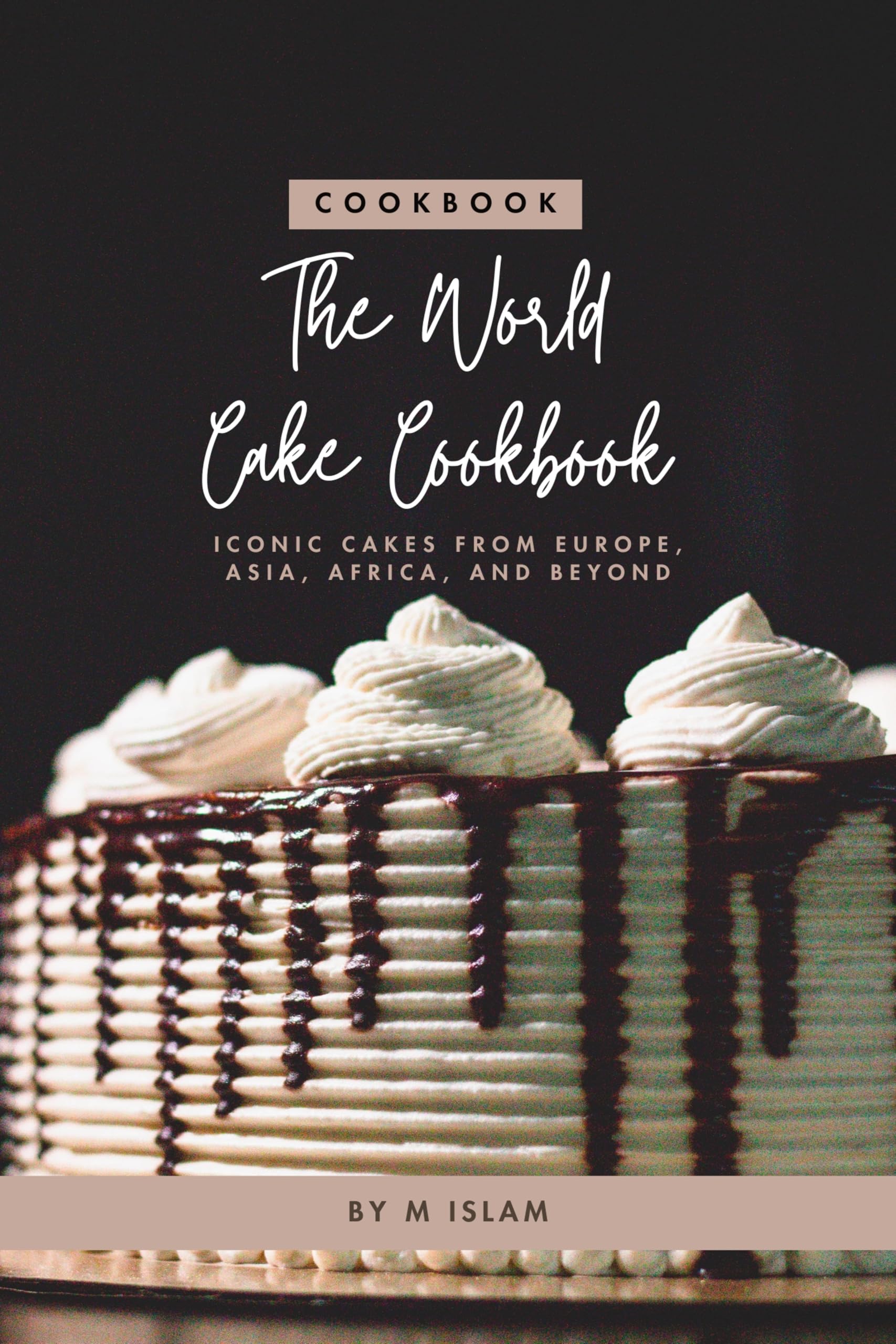 The World Cake Cookbook: Iconic Cakes From Europe, Asia, Africa, and ...