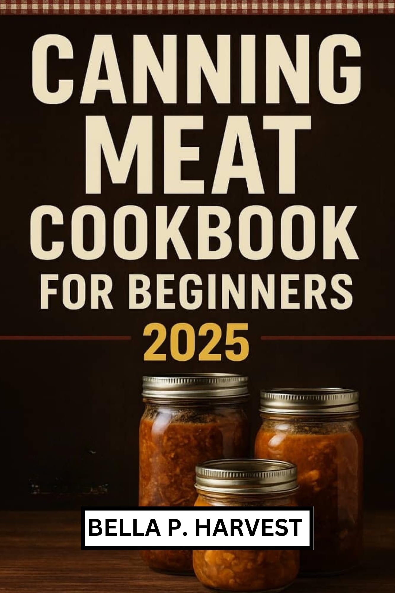 Canning Meat Cookbook for Beginners 2025: Step-by-step Pressure Canning ...